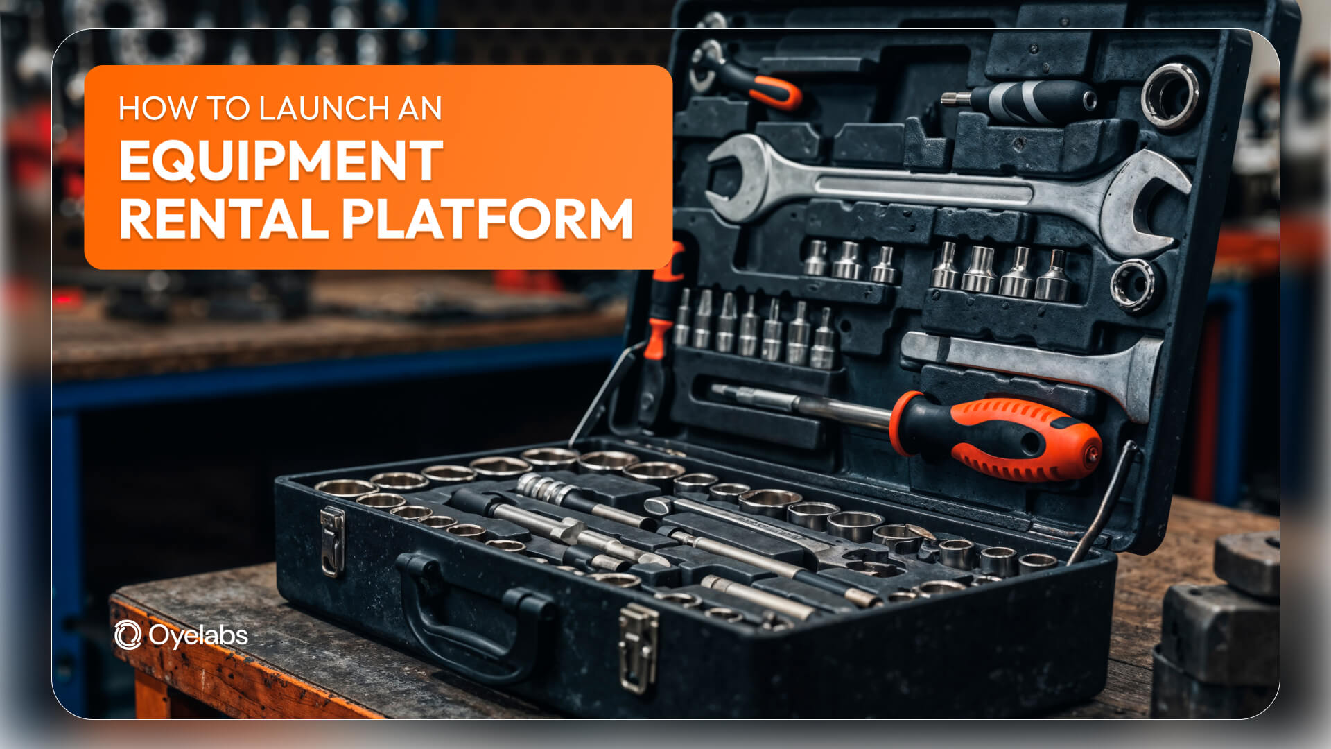 How to Launch an Equipment Rental Platform – A Complete Guide